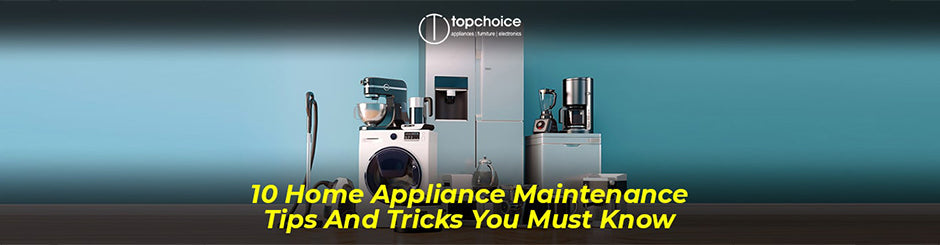 10 Home Appliance Maintenance Tips And Tricks You Must Know– Topchoice ...