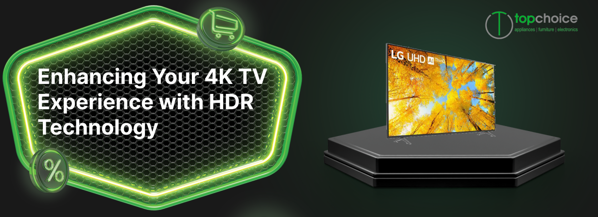 Enhancing Your 4K TV Experience with HDR Technology– Topchoice Electronics