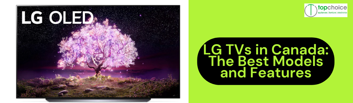 LG TVs in Canada: The Best Models and Features– Topchoice Electronics