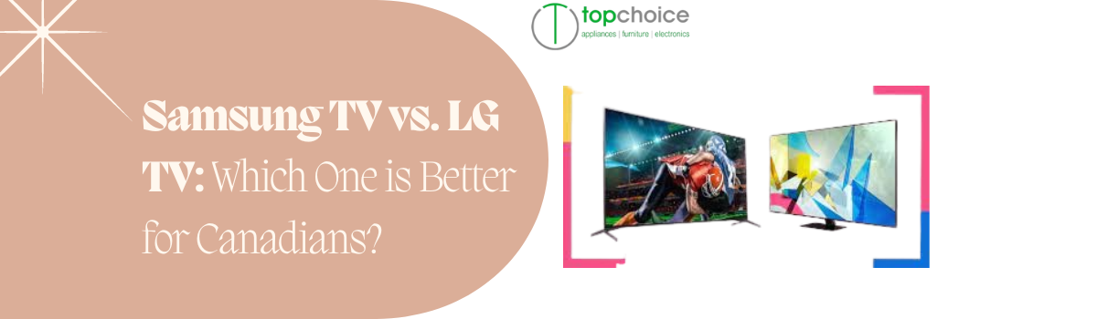Samsung TV vs. LG TV: Which One is Better for Canadians?– Topchoice ...