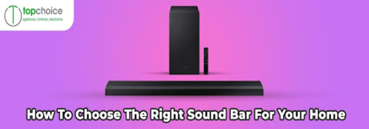 How to Choose the Right Sound Bar for Your Home– Topchoice Electronics